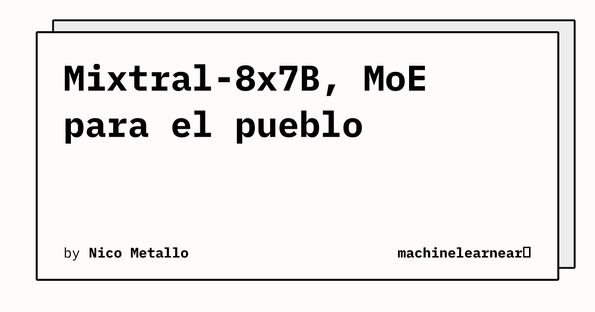 Mixtral-8x7B, MoE para el pueblo Mixtral-8x7B, MoE para el pueblo